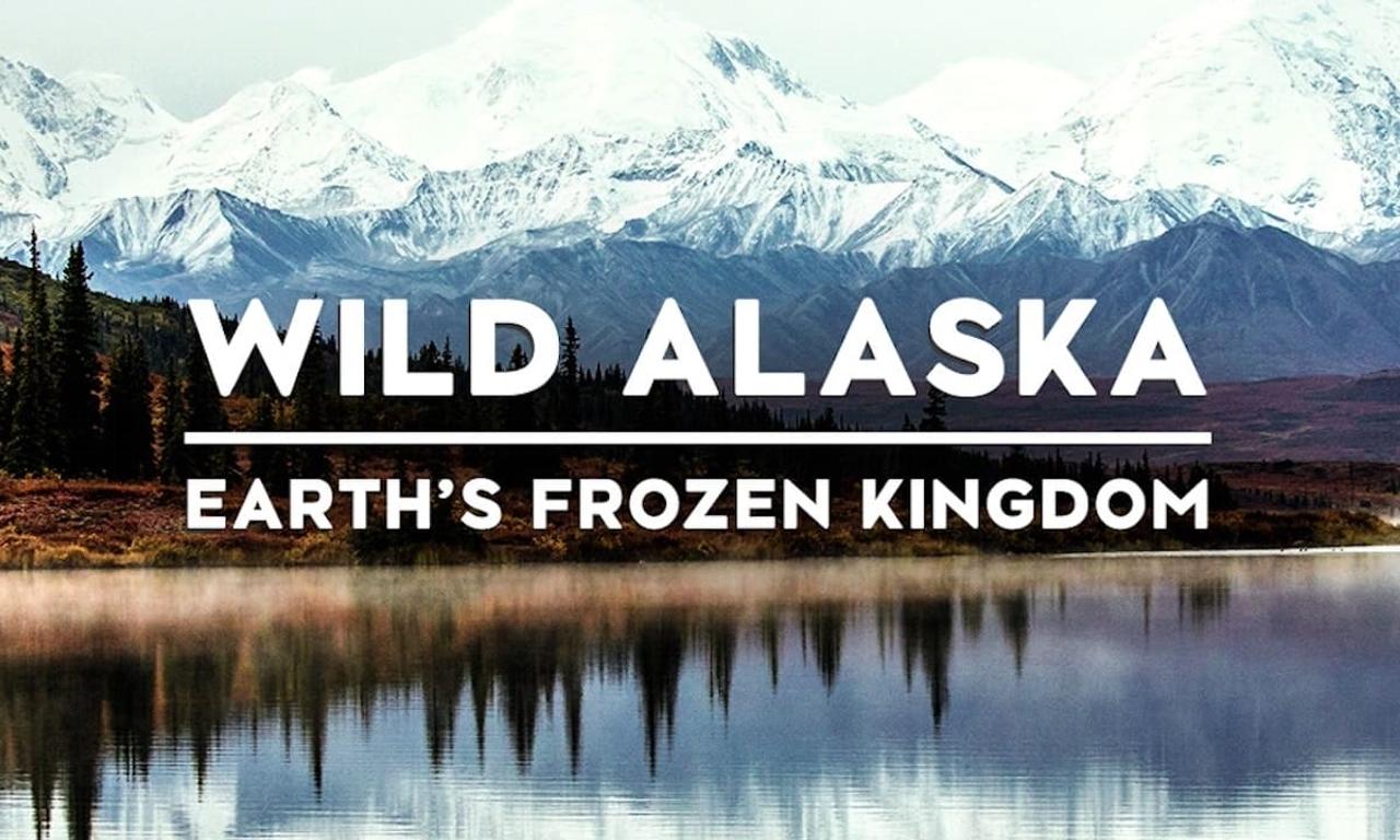 Alaska: Earth's Frozen Kingdom - Where to Watch and Stream Online ...