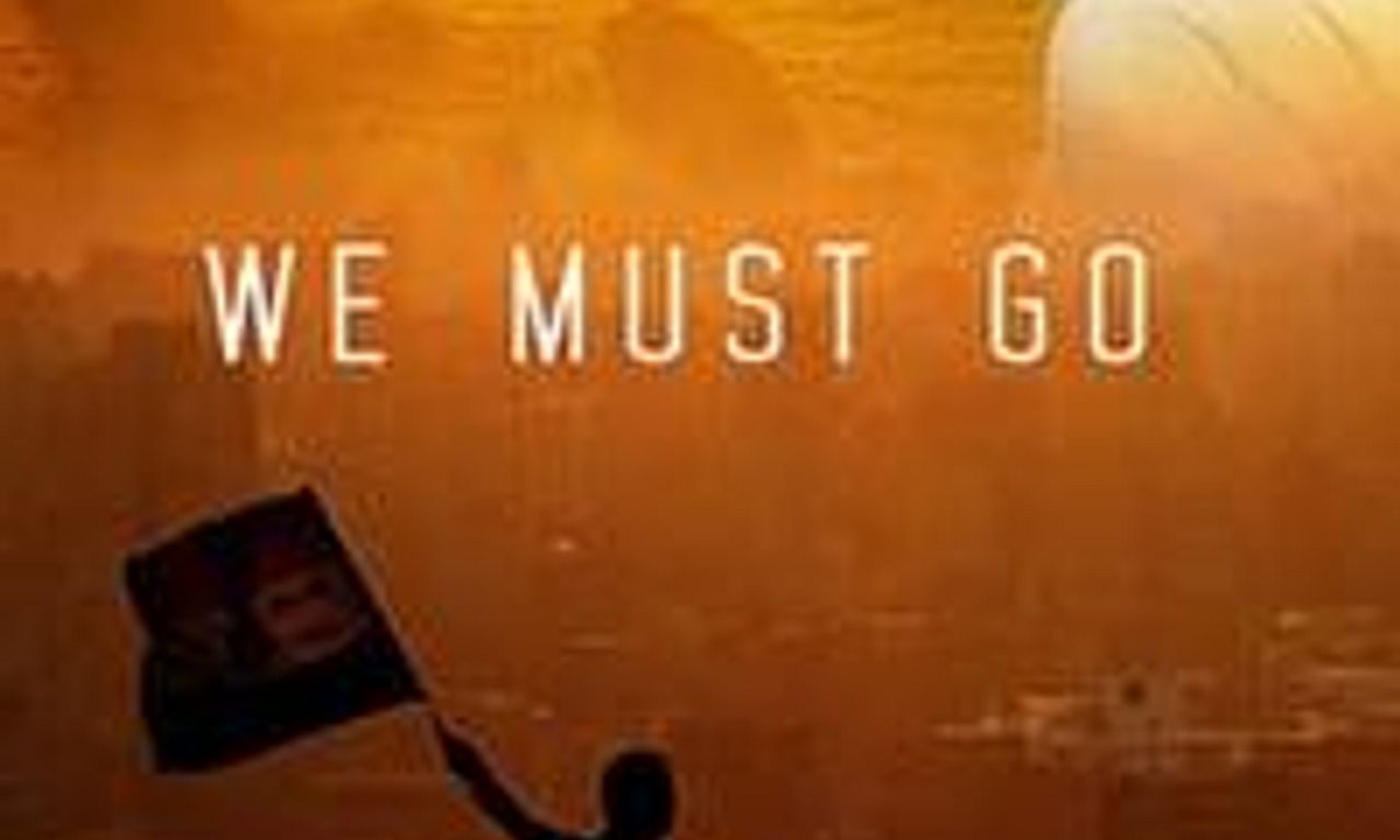 We Must Go - Where to Watch and Stream Online – Entertainment.ie