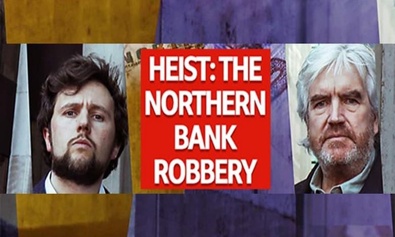 Heist: The Northern Bank Robbery - Where to Watch and Stream Online ...